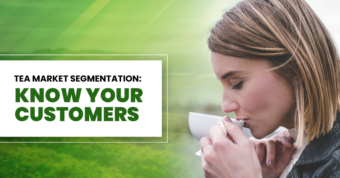 Tea Market Segmentation: Know Your Customers | Refresh Ideas