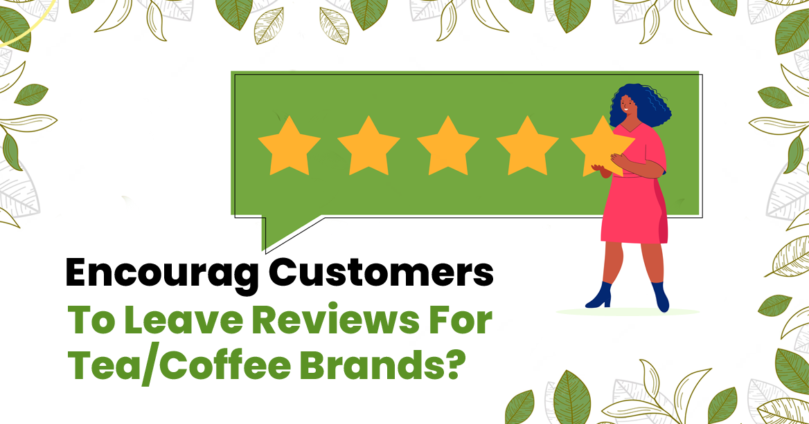 How to encourage customers to leave reviews for Tea/Coffee brands ...