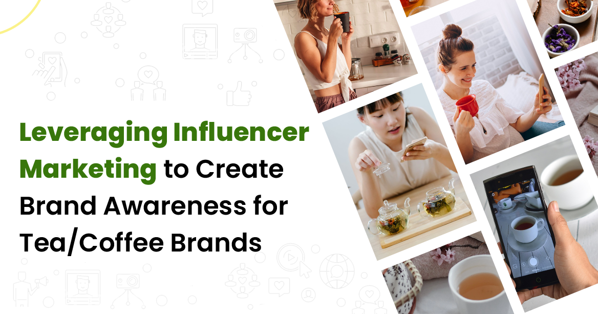 Leveraging Influencer Marketing To Create Brand Awareness For Tea/Coffee Brands | Refresh Ideas