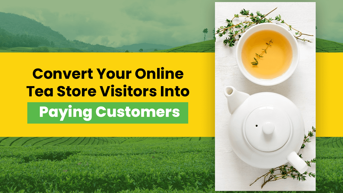 How To Convert Your Online Tea Store Visitors Into Paying Customers ...